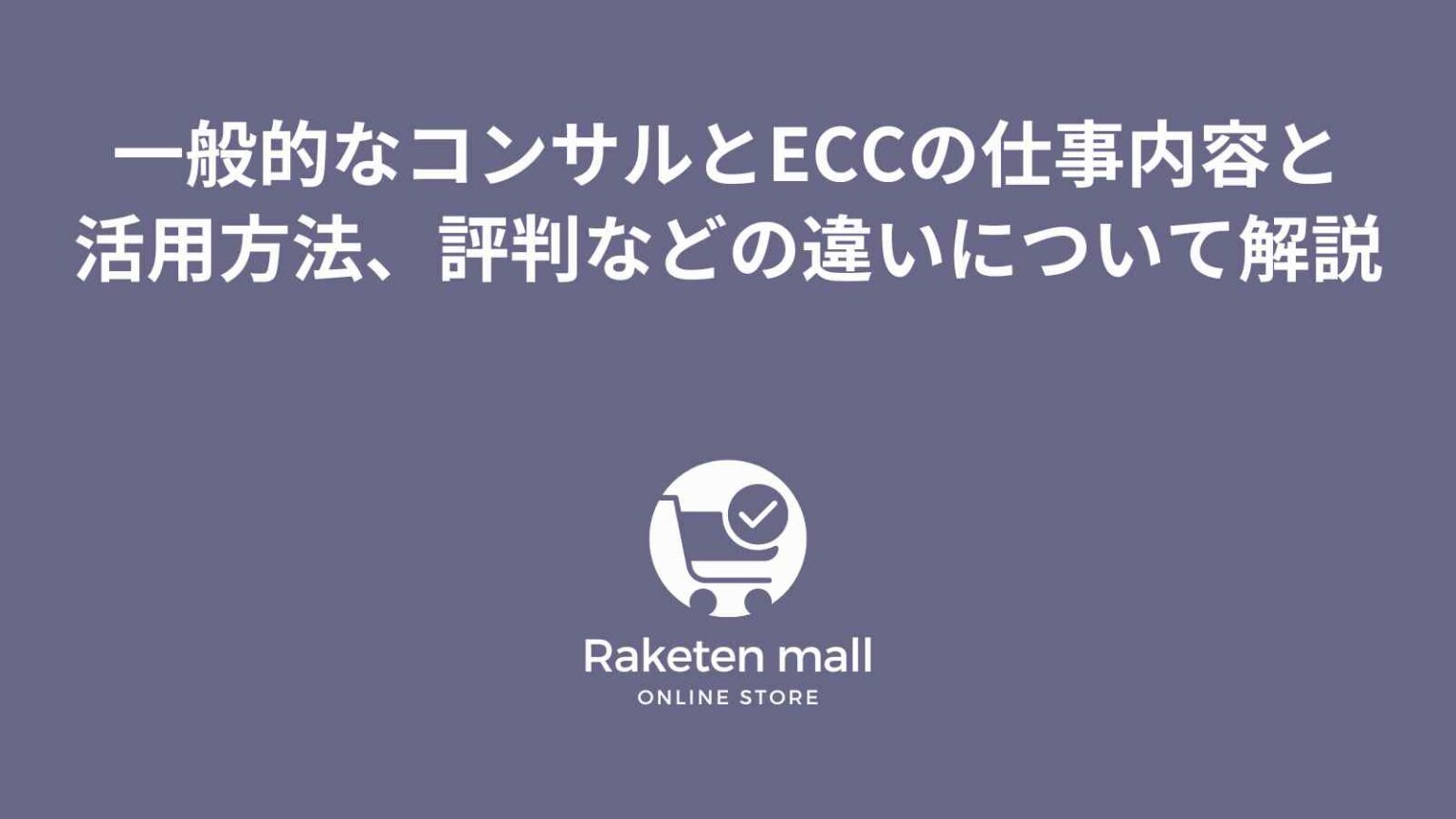 楽天ECコンサルタントは使えない？一般的なコンサルとECCの仕事内容と活用方法、評判などの違いについて解説